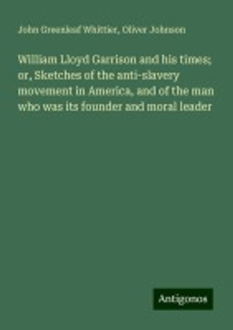 William Lloyd Garrison and his times; or, Sketches of the anti-slavery ...