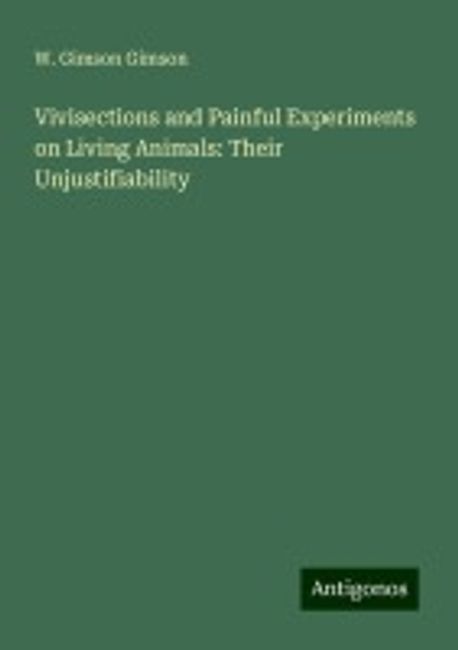 Vivisections and Painful Experiments on Living Animals: Their ...