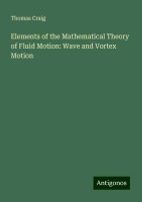 Elements of the Mathematical Theory of Fluid Motion: Wave and Vortex Motion | Craig, Thomas - 교보문고