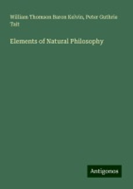 Elements of Natural Philosophy | Kelvin, William Thomson Baron - 교보문고