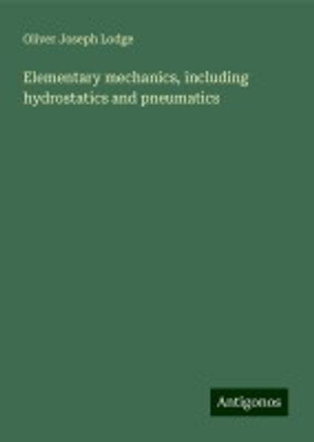 Elementary mechanics, including hydrostatics and pneumatics | Lodge ...