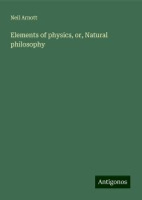 Elements of physics, or, Natural philosophy | Arnott, Neil - 교보문고