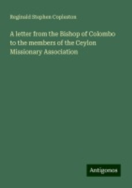 A letter from the Bishop of Colombo to the members of the Ceylon ...