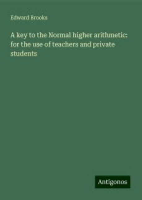 A key to the Normal higher arithmetic: for the use of teachers and ...