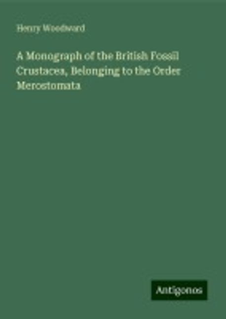 A Monograph of the British Fossil Crustacea, Belonging to the Order ...
