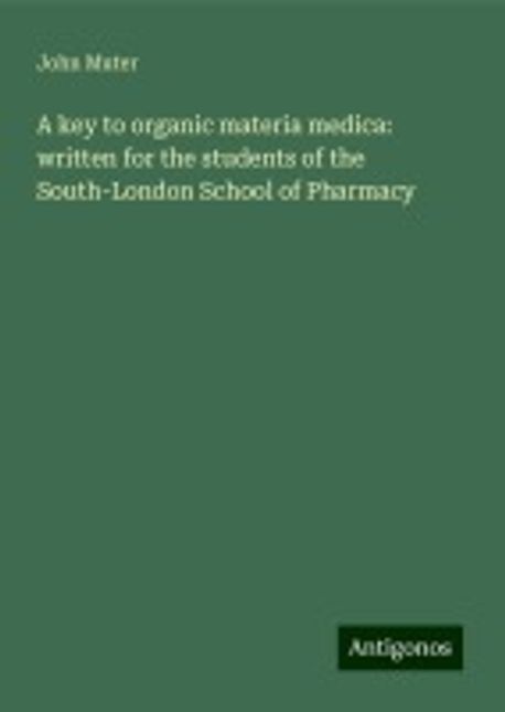 A key to organic materia medica: written for the students of the South ...