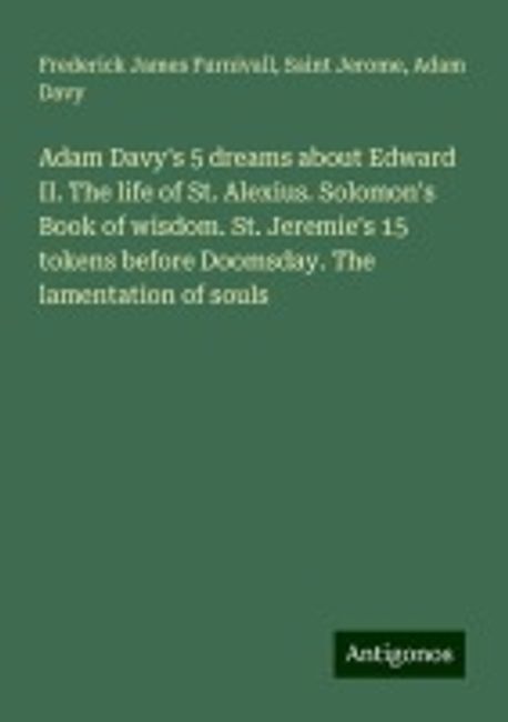 Adam Davy's 5 dreams about Edward II. The life of St. Alexius. Solomon ...