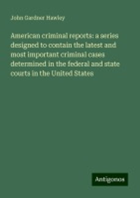 American criminal reports: a series designed to contain the latest and ...