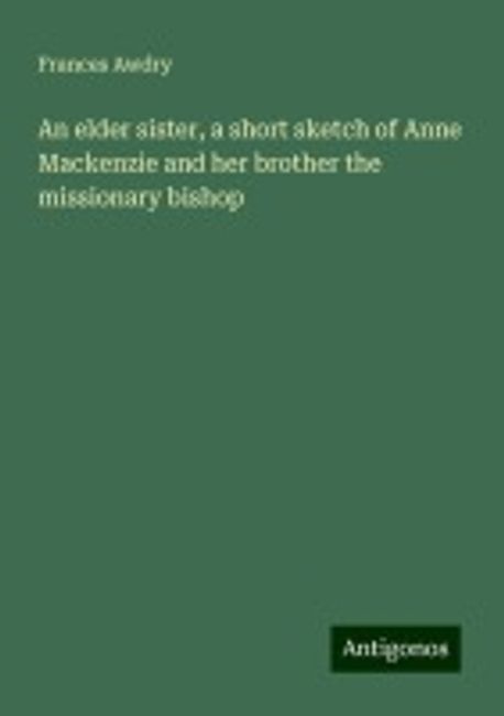 An elder sister, a short sketch of Anne Mackenzie and her brother the ...