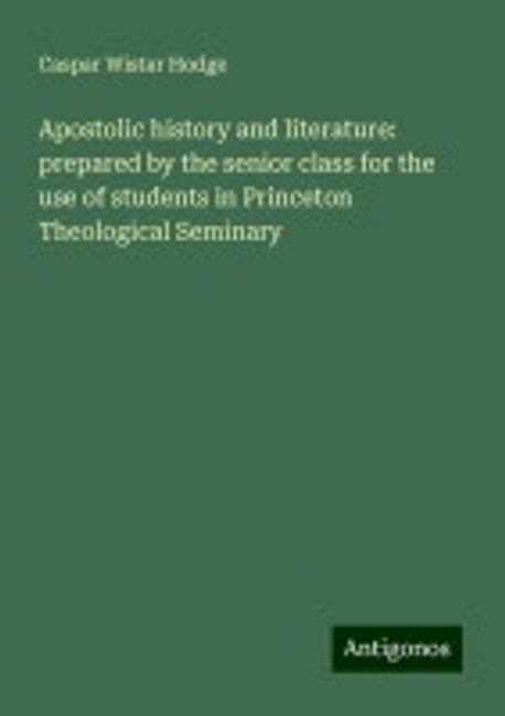 Apostolic history and literature: prepared by the senior class for the use of students in ...