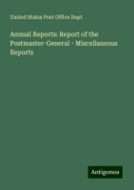 Annual Reports: Report of the Postmaster-General - Miscellaneous ...