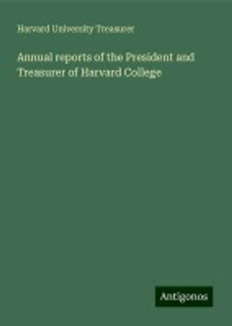 Annual reports of the President and Treasurer of Harvard College ...