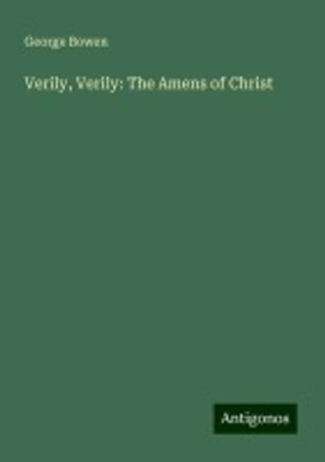 Verily, Verily: The Amens of Christ | Bowen, George - 교보문고