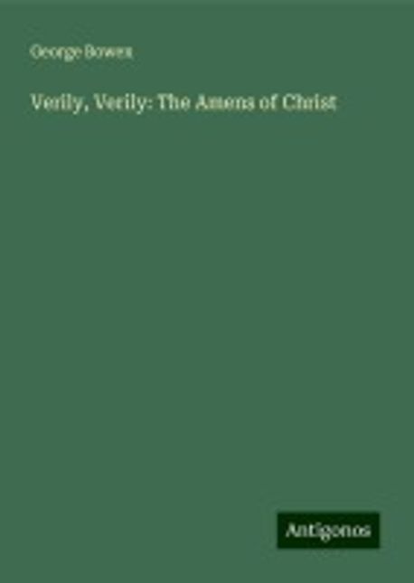 Verily, Verily: The Amens of Christ | Bowen, George - 교보문고