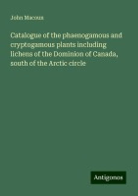 Catalogue of the phaenogamous and cryptogamous plants including lichens ...