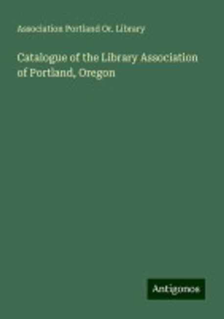 Catalogue of the Library Association of Portland, Oregon | Library ...
