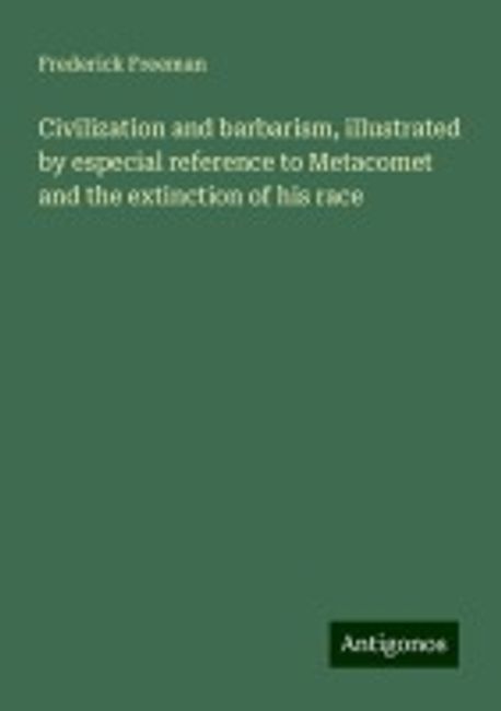 Civilization and barbarism, illustrated by especial reference to ...