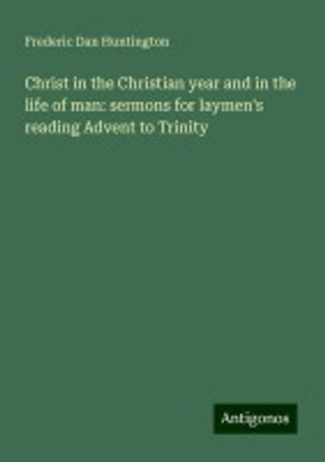 Christ in the Christian year and in the life of man: sermons for laymen ...