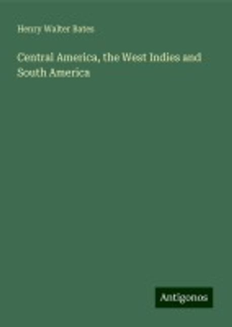 Central America, the West Indies and South America | Bates, Henry ...