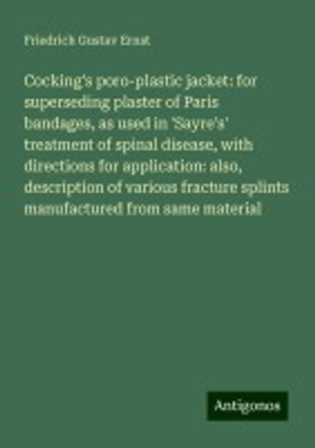 Cocking's poro-plastic jacket: for superseding plaster of Paris ...