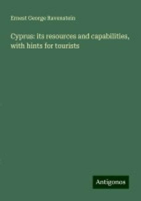 Cyprus: its resources and capabilities, with hints for tourists ...
