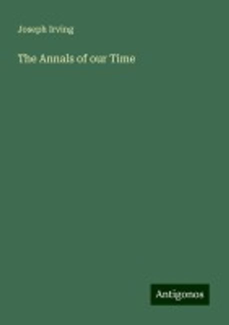 The Annals of our Time | Irving, Joseph - 교보문고
