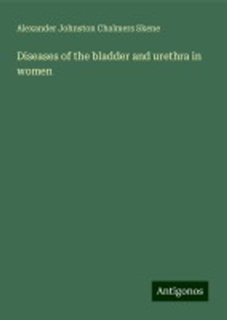 Diseases of the bladder and urethra in women | Skene, Alexander ...