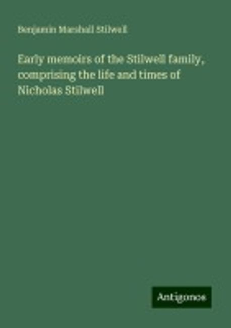Early memoirs of the Stilwell family, comprising the life and times of ...
