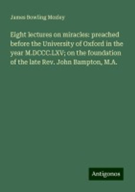 Eight lectures on miracles: preached before the University of Oxford in ...