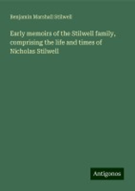 Early memoirs of the Stilwell family, comprising the life and times of ...