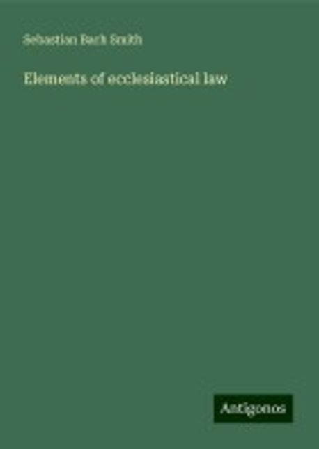 Elements of ecclesiastical law | Smith, Sebastian Bach - 교보문고