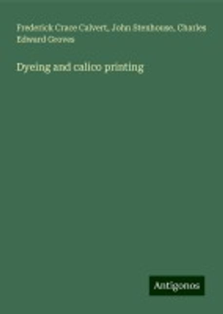 Dyeing and calico printing | Calvert, Frederick Crace - 교보문고