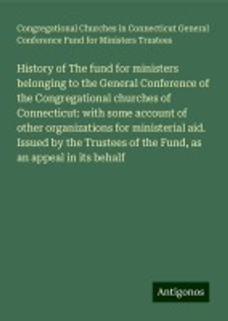 History of The fund for ministers belonging to the General Conference ...