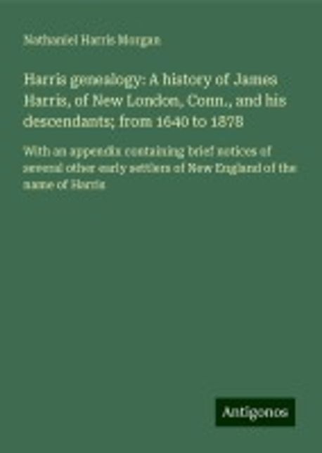 Harris genealogy: A history of James Harris, of New London, Conn., and ...