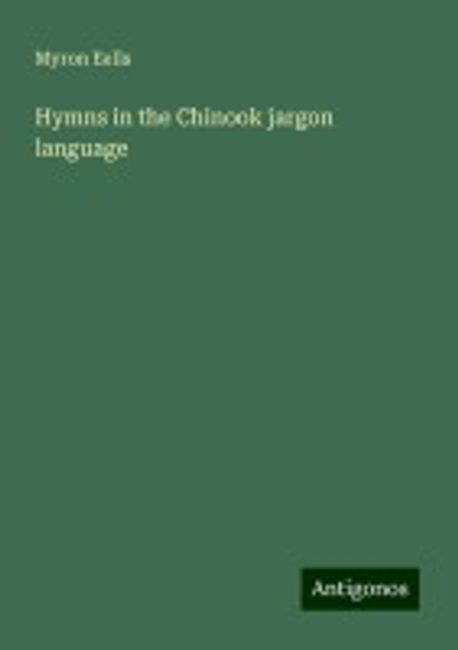 Hymns in the Chinook jargon language | Eells, Myron - 교보문고