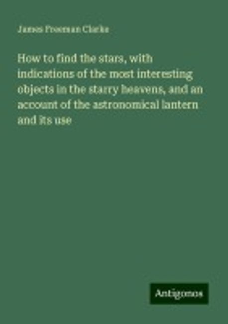 How to find the stars, with indications of the most interesting objects ...