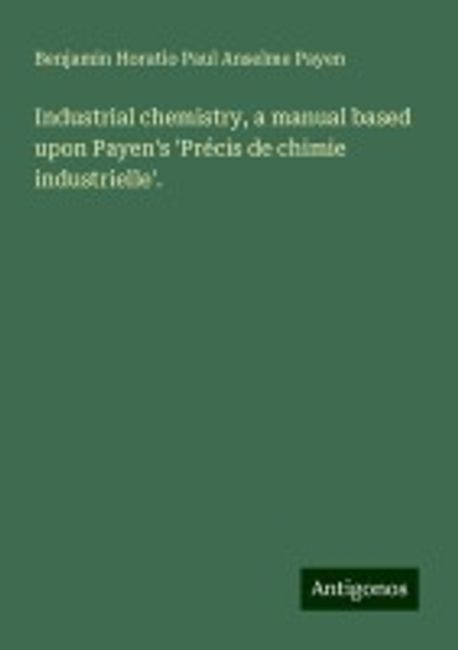 Industrial chemistry, a manual based upon Payen's 'Precis de chimie ...