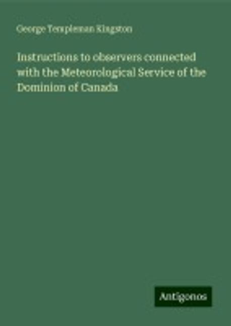 Instructions to observers connected with the Meteorological Service of the Dominion of Canada ...