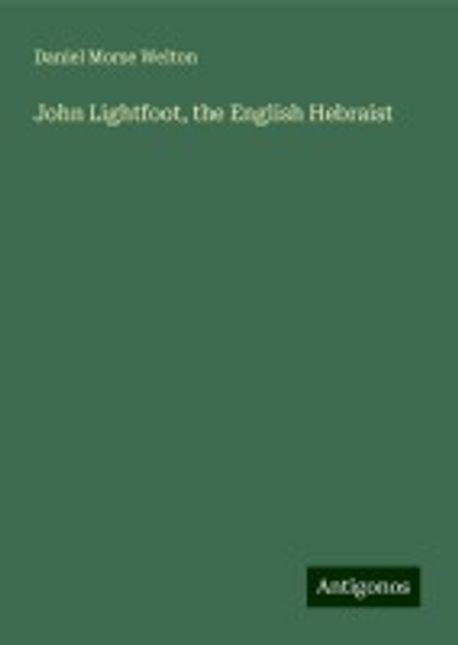 John Lightfoot, the English Hebraist | Welton, Daniel Morse - 교보문고