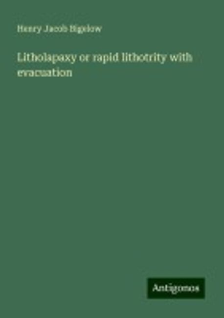 Litholapaxy or rapid lithotrity with evacuation | Bigelow, Henry Jacob ...