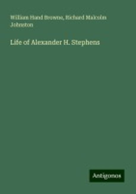 Life of Alexander H. Stephens | Browne, William Hand - 교보문고