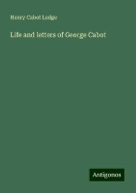 Life and letters of George Cabot | Lodge, Henry Cabot - 교보문고