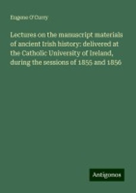 Lectures on the manuscript materials of ancient Irish history ...