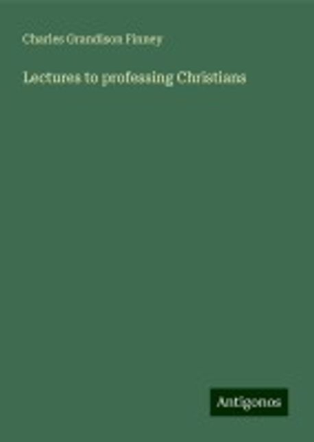 Lectures to professing Christians | Finney, Charles Grandison - 교보문고