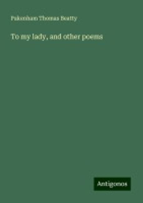 To my lady, and other poems | Beatty, Pakenham Thomas - 교보문고