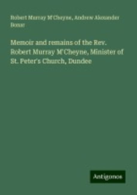 Memoir and remains of the Rev. Robert Murray M'Cheyne, Minister of St ...