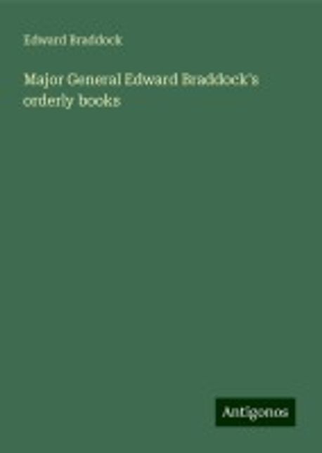 Major General Edward Braddock's orderly books | Braddock, Edward - 교보문고