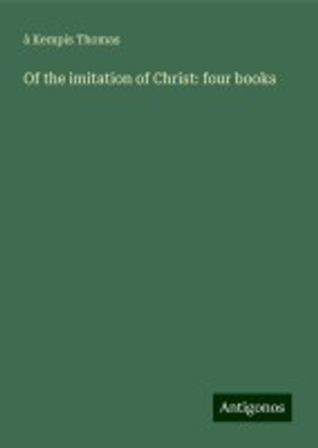 Of the imitation of Christ: four books | Thomas, A Kempis - 교보문고