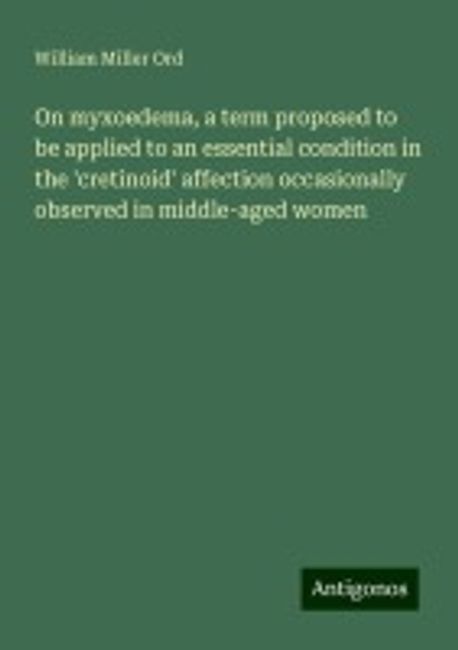 On myxoedema, a term proposed to be applied to an essential condition ...