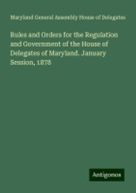 Rules and Orders for the Regulation and Government of the House of ...